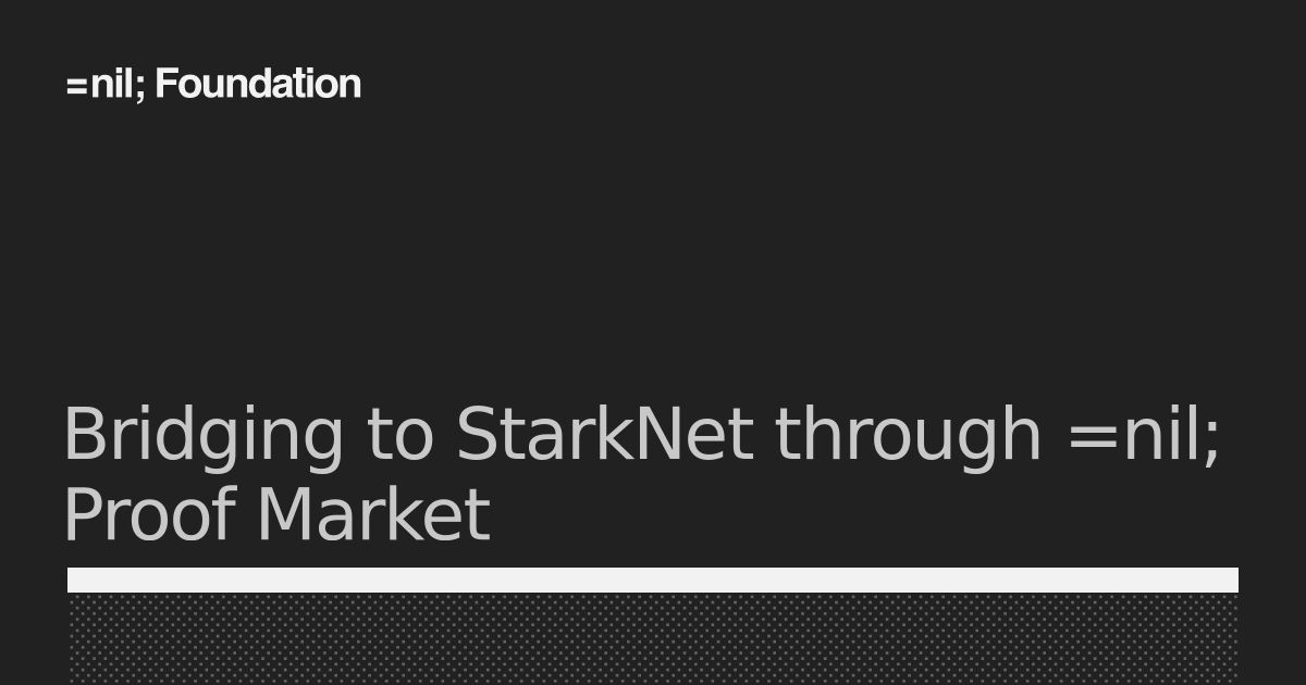 Bridging to StarkNet through =nil; Proof Market