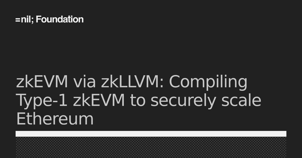 zkEVM via zkLLVM: Compiling Type-1 zkEVM to securely scale Ethereum