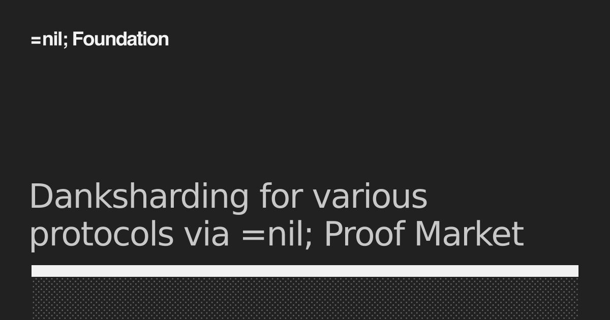 Danksharding for various protocols via =nil; Proof Market